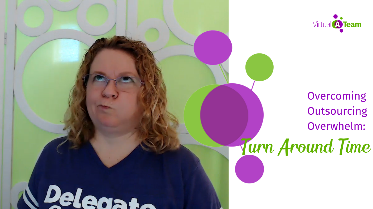 Overcoming Outsourcing Overwhelm: Turn Around Time • Virtual A Team ...